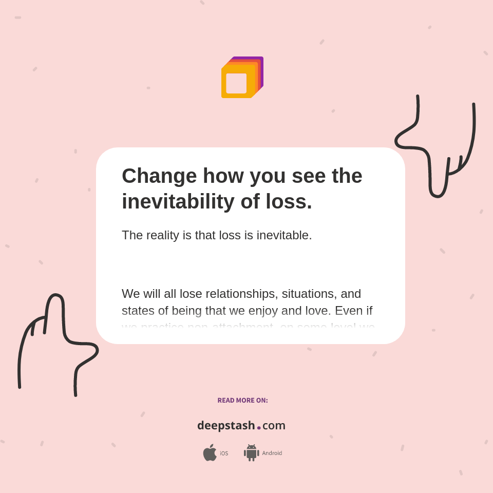 Change how you see the inevitability of loss. - Deepstash