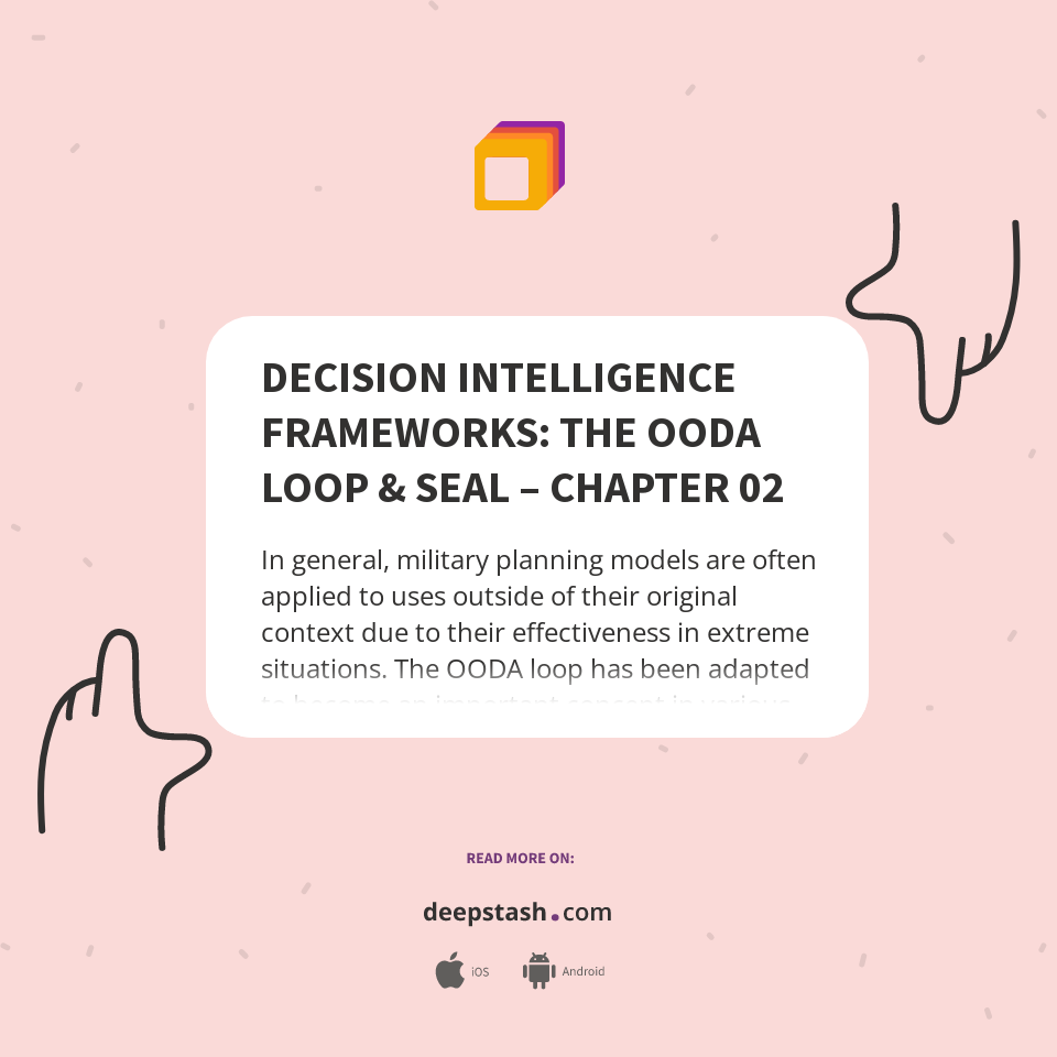 DECISION INTELLIGENCE FRAMEWORKS: THE OODA LOOP & SEAL – CHAPTER 02 - Deepstash