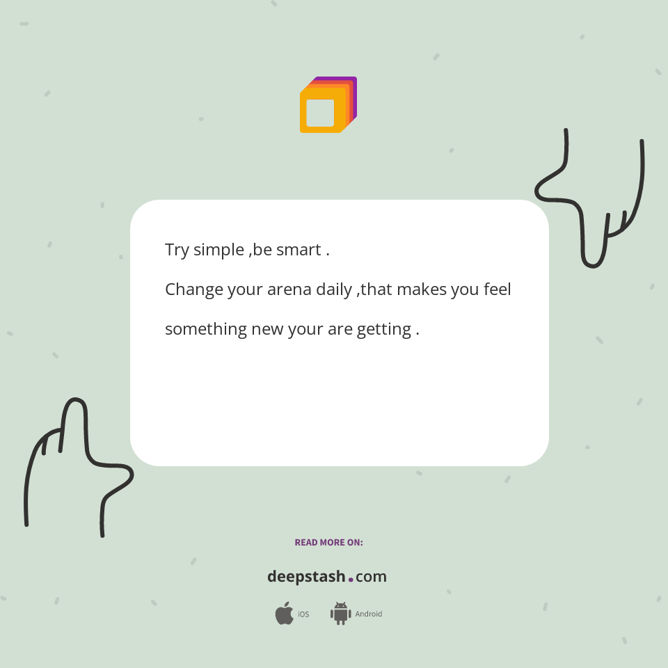 Try simple ,be smart . Change your... - Deepstash