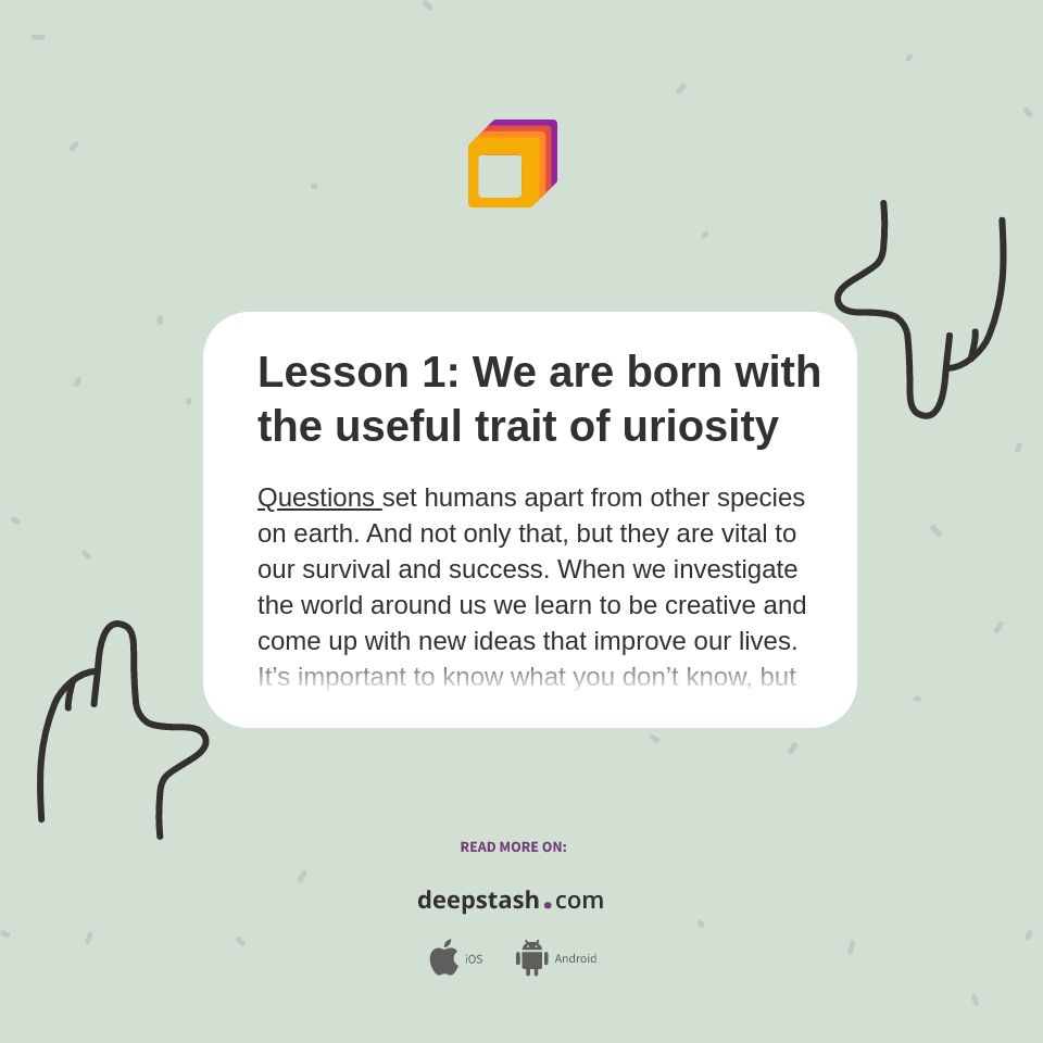 Lesson 1: We are born with the useful trait of uriosity - Deepstash