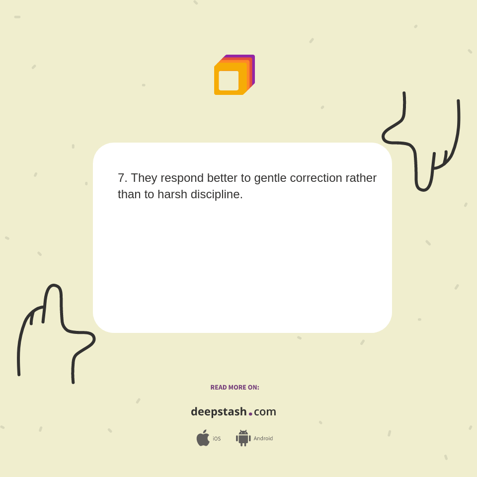 7. They respond better to gentle correction rather than... - Deepstash