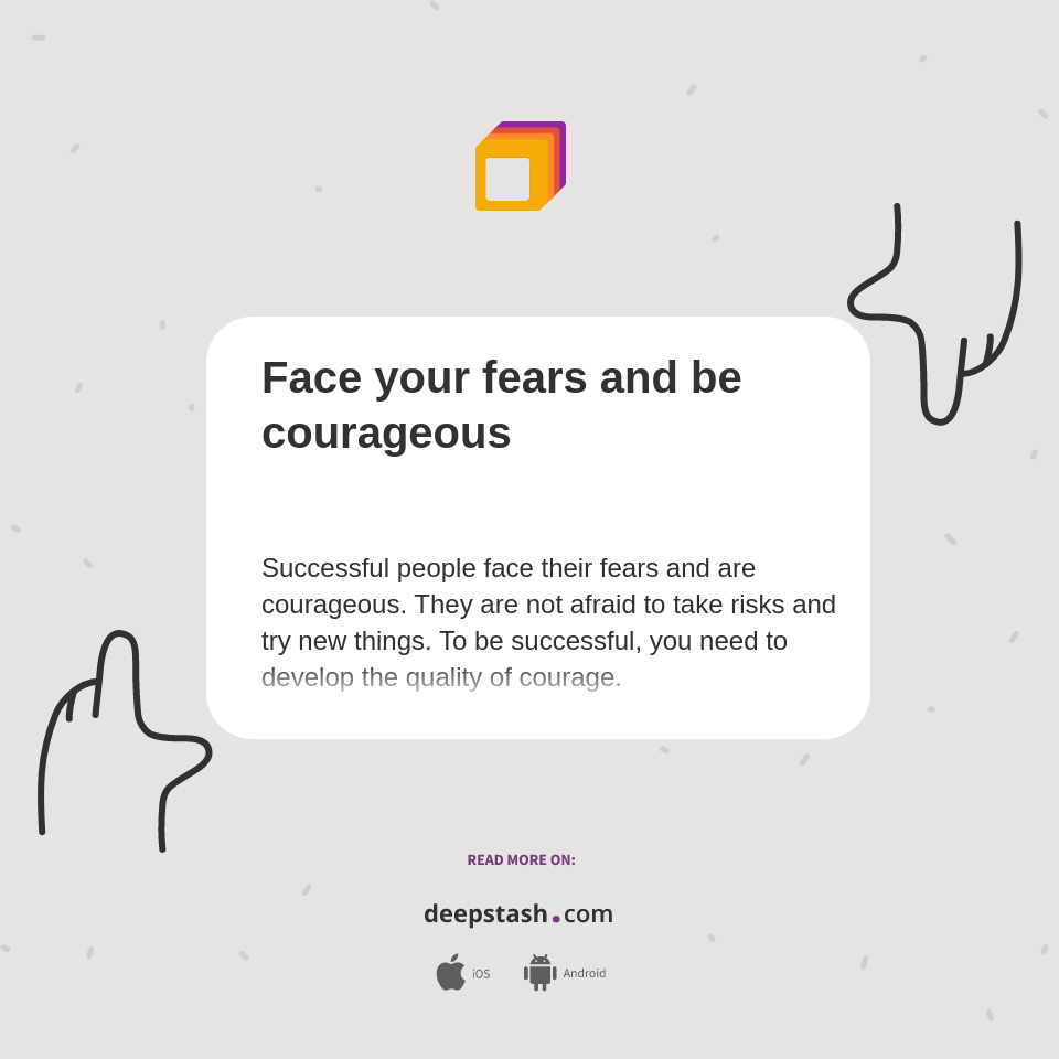 Face your fears and be courageous - Deepstash