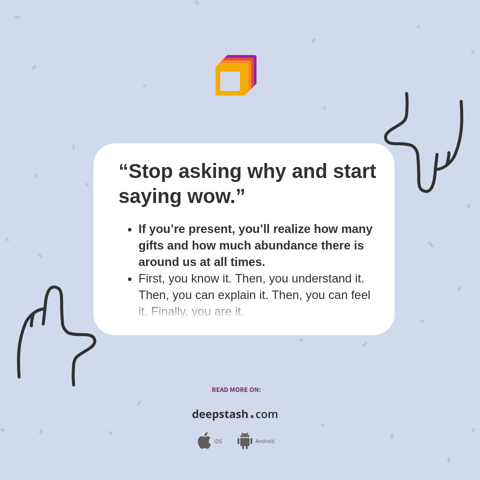 “Stop asking why and start saying wow.” - Deepstash