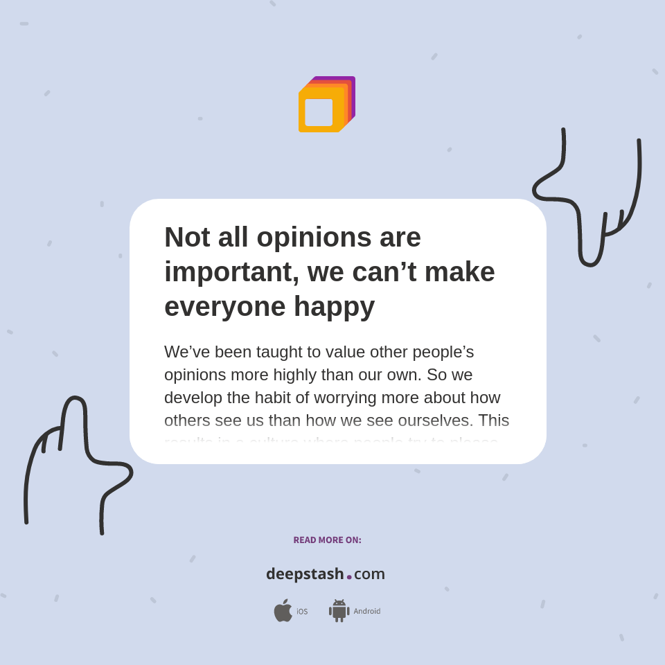 Not all opinions are important, we can’t make everyone happy - Deepstash