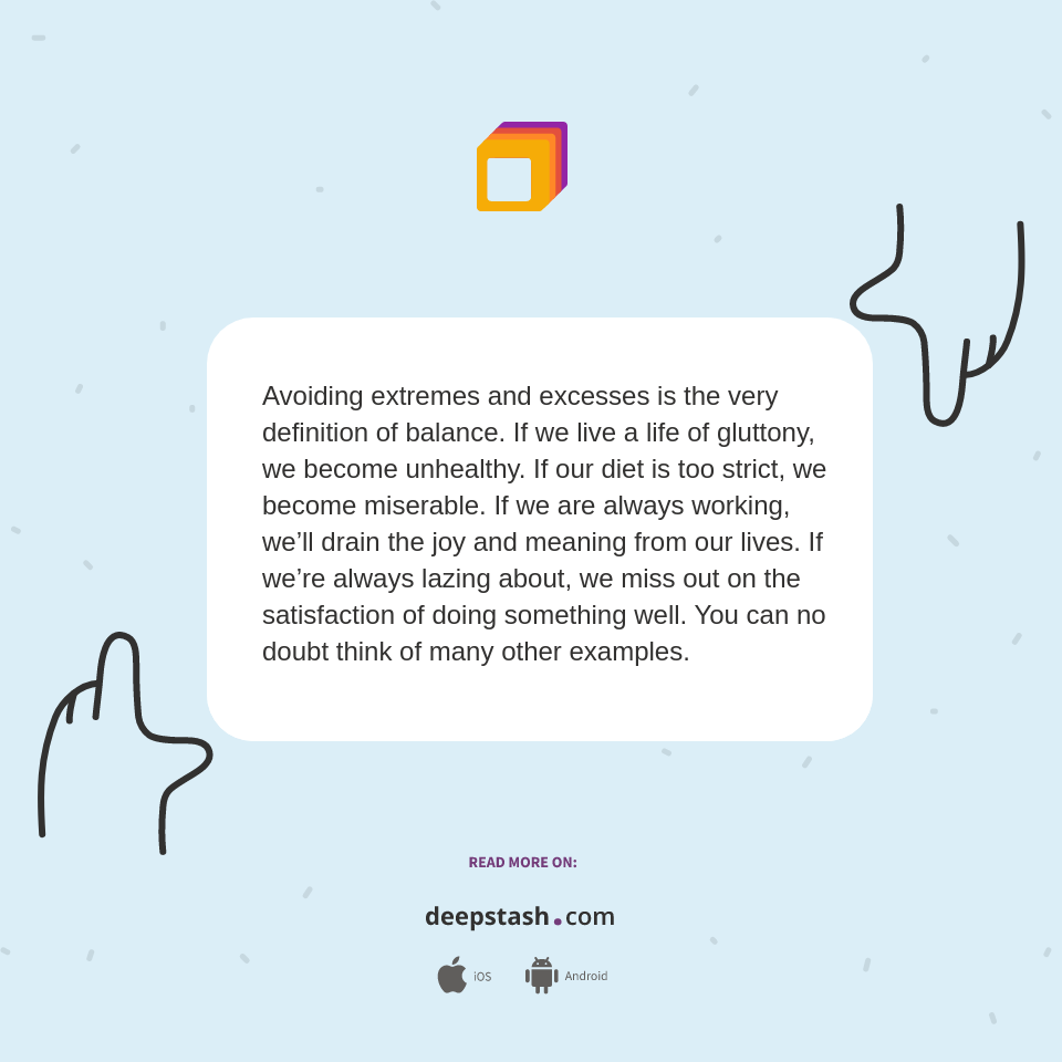 Avoiding extremes and excesses is the very definition of... - Deepstash