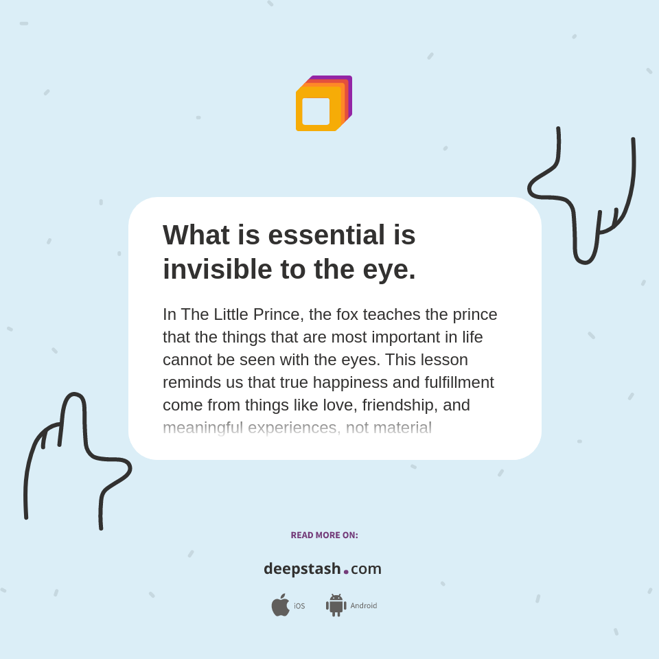 What is essential is invisible to the eye. - Deepstash