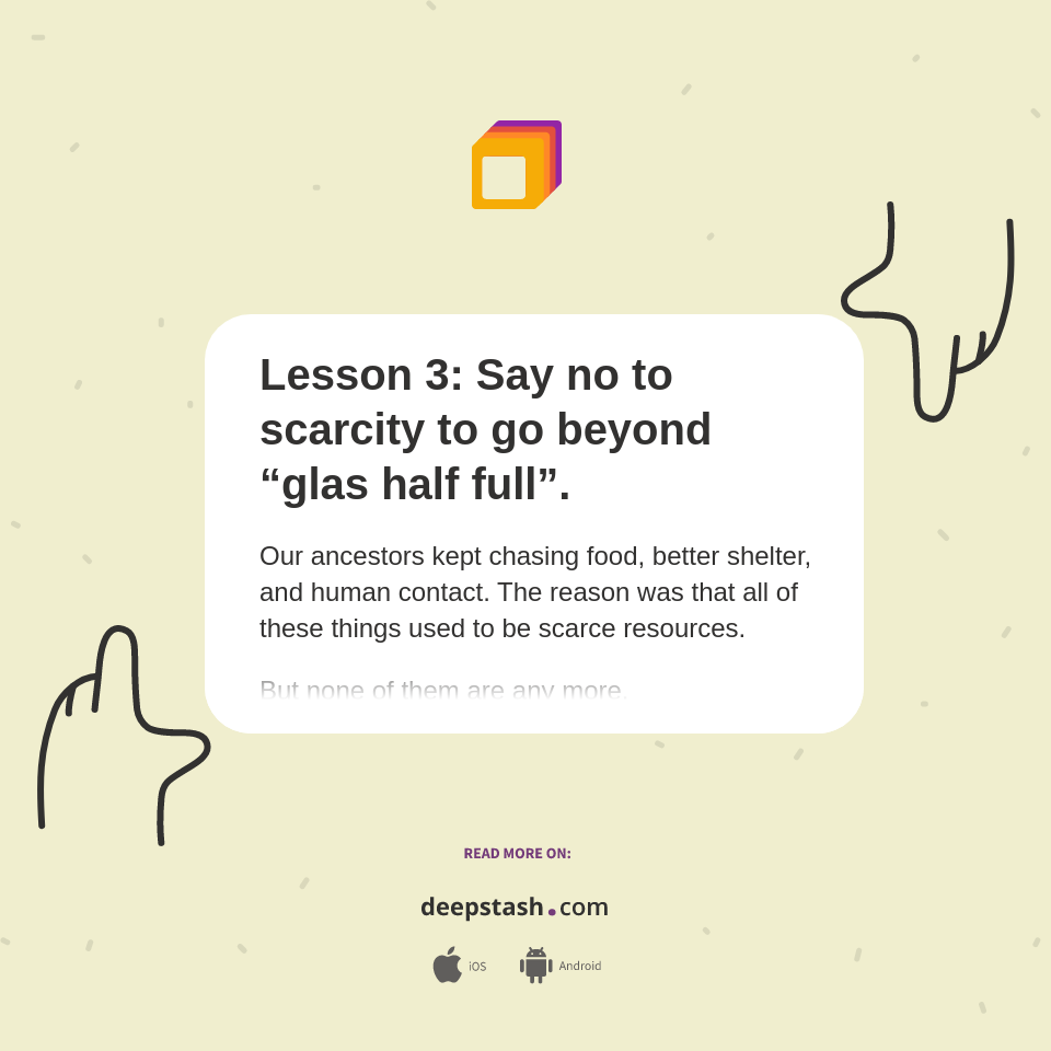 Lesson 3: Say no to scarcity to go beyond “glas half full”. - Deepstash