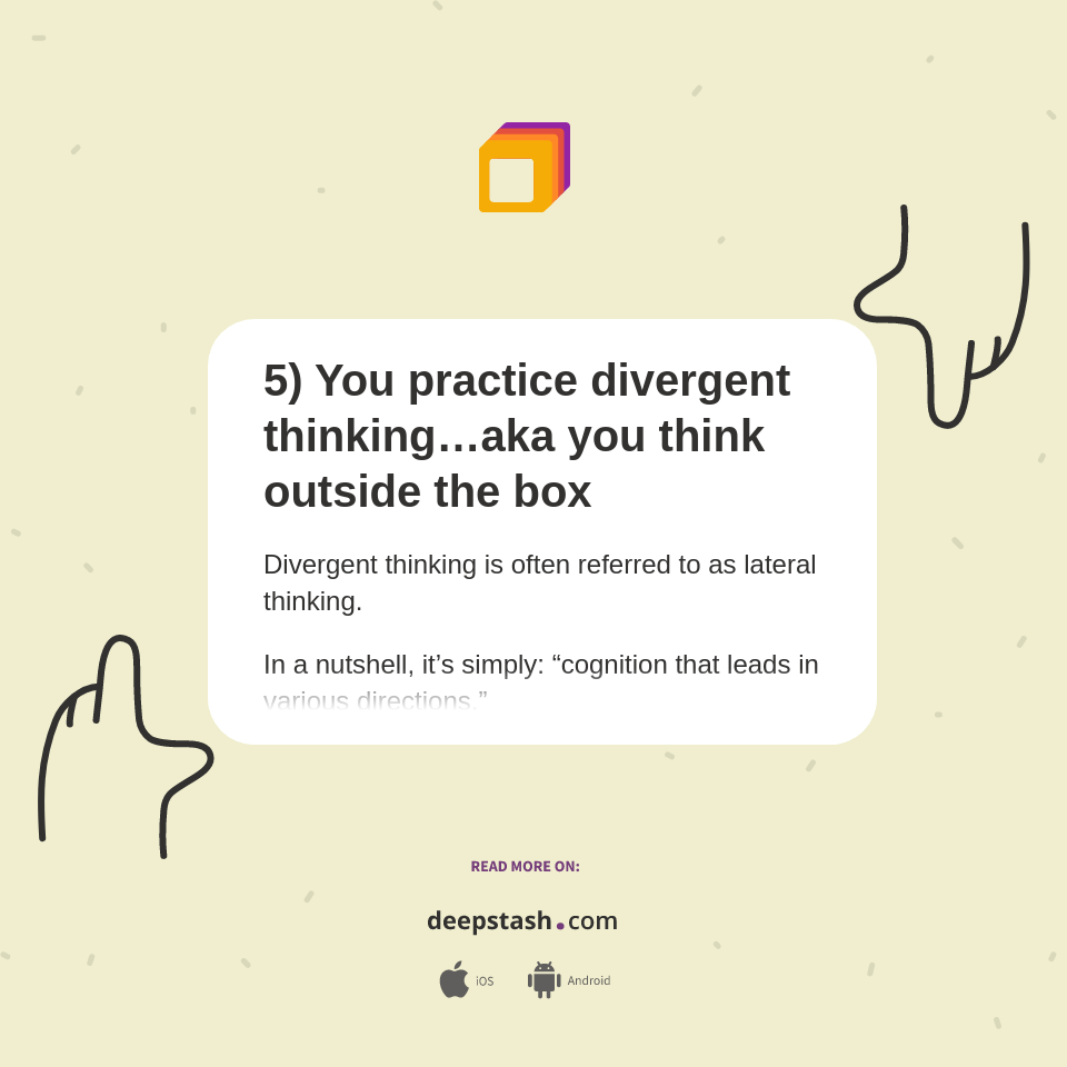 5) You practice divergent thinking…aka you think outside the box ...