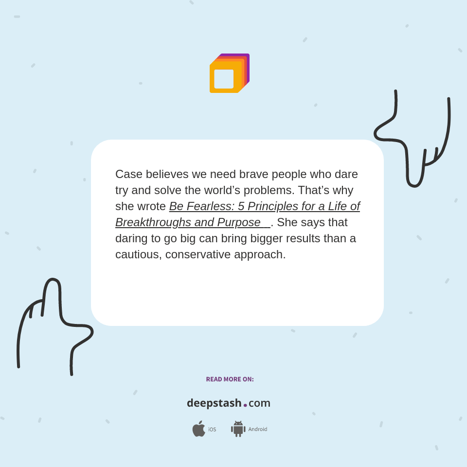 Case believes we need brave people who dare try... - Deepstash