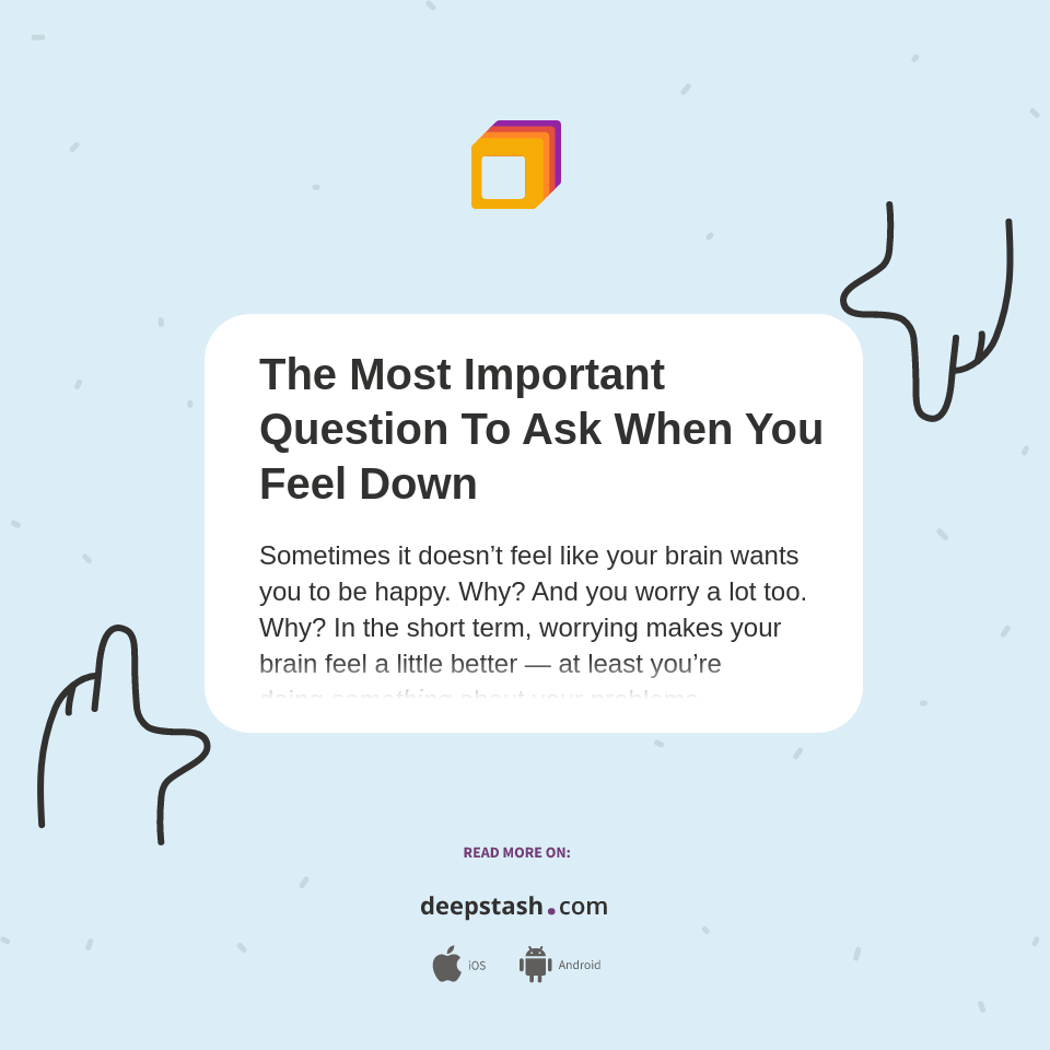 The Most Important Question To Ask When You Feel Down - Deepstash