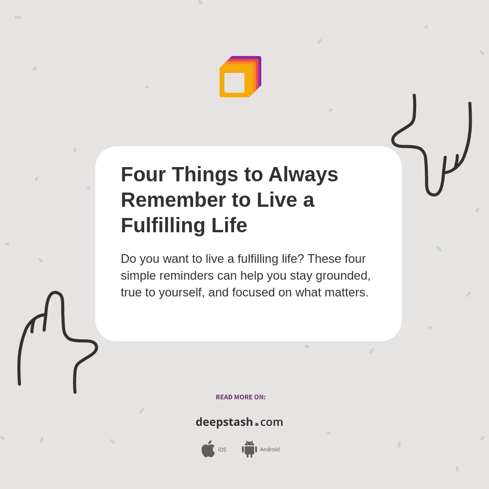 Four Things to Always Remember to Live a Fulfilling Life - Deepstash