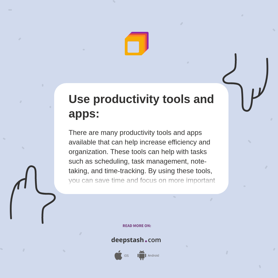 Use productivity tools and apps: - Deepstash
