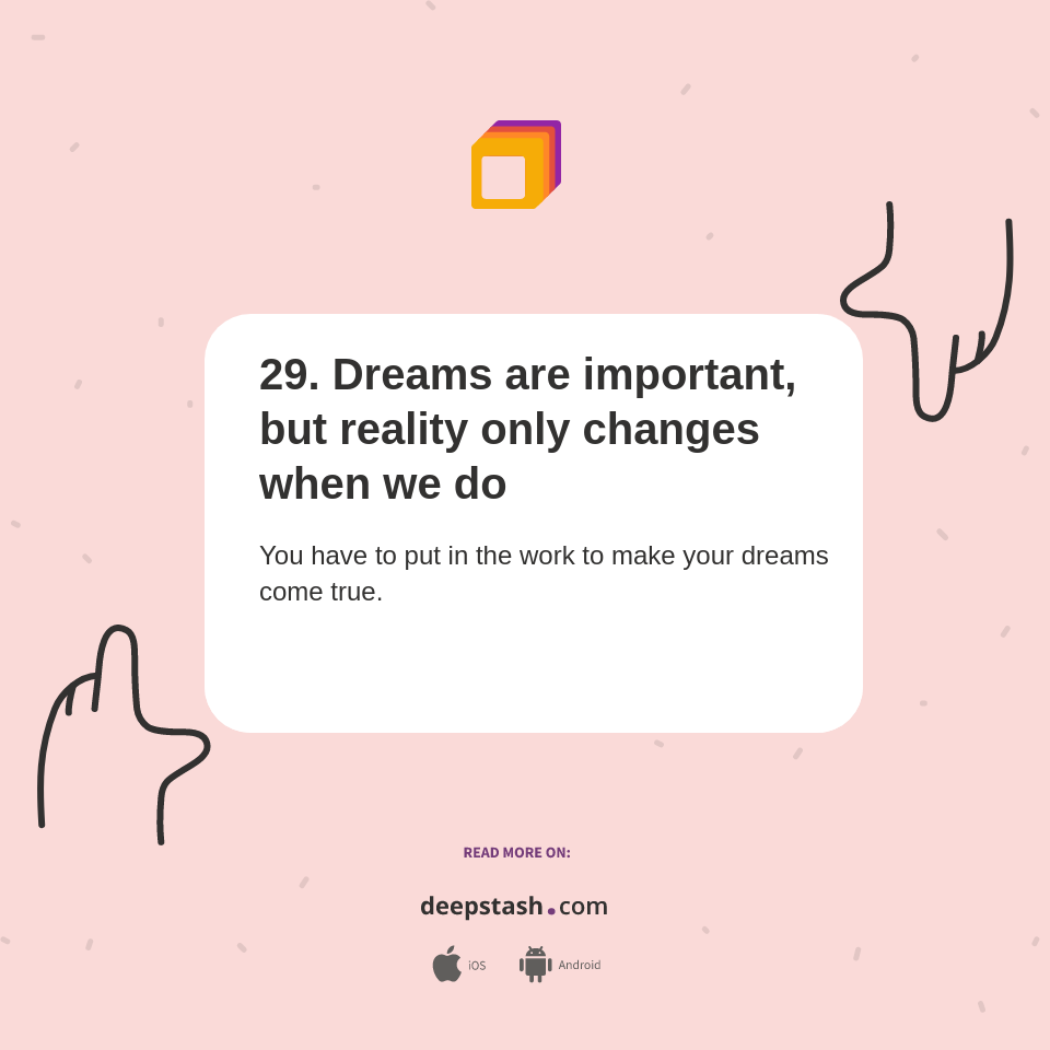 29. Dreams are important, but reality only changes when we do - Deepstash