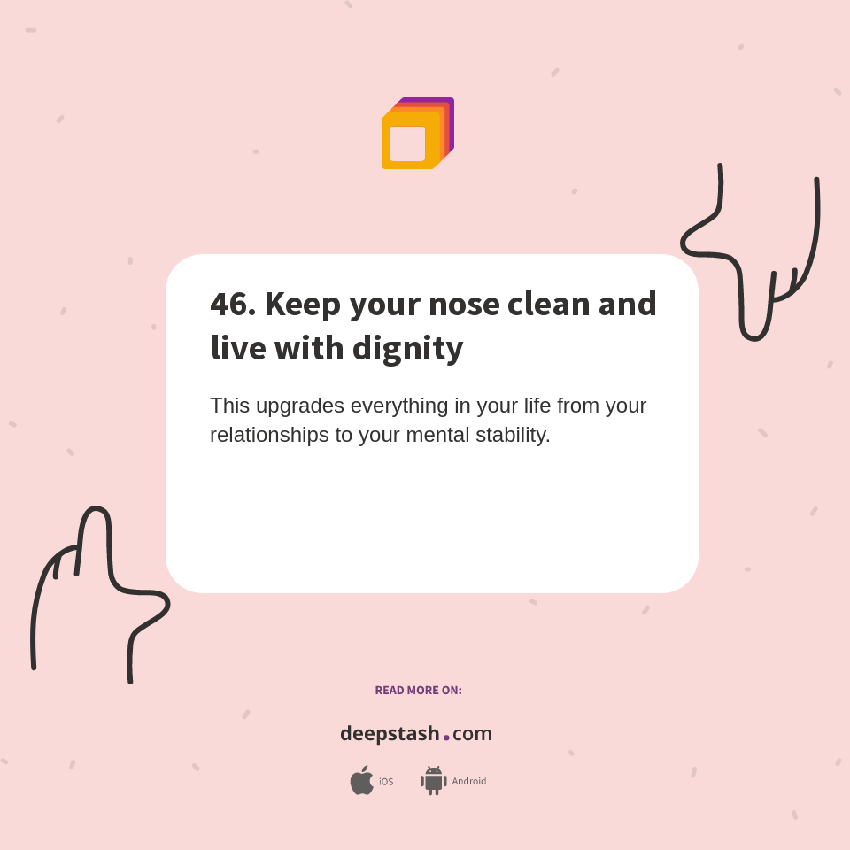46. Keep your nose clean and live with dignity - Deepstash