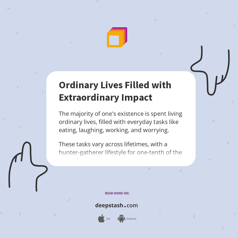 Ordinary Lives Filled with Extraordinary Impact - Deepstash