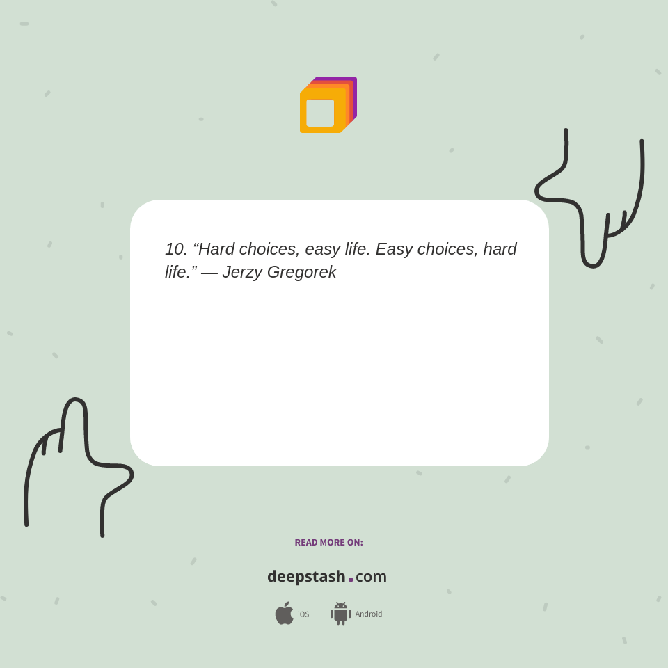 10. “Hard choices, easy life. Easy choices,... - Deepstash