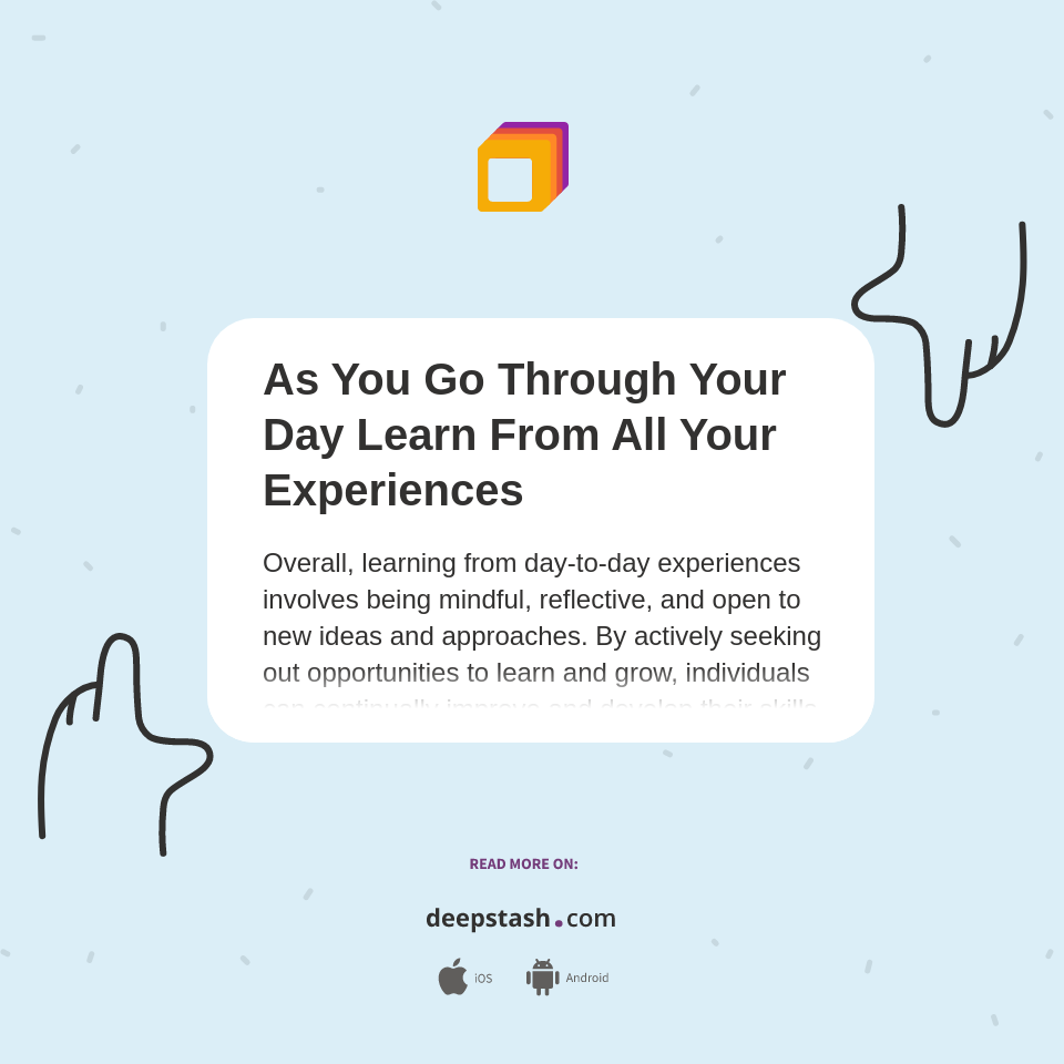 As You Go Through Your Day Learn From All Your Experiences - Deepstash