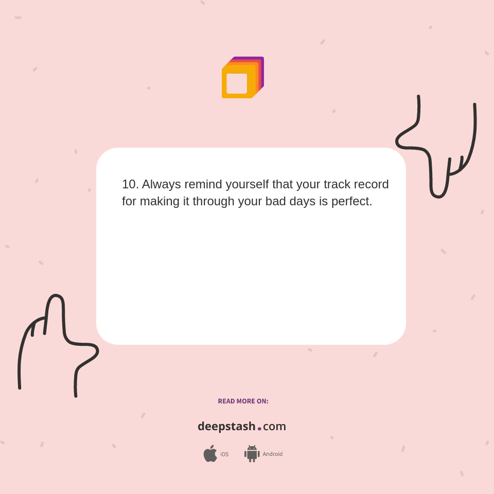 10. Always remind yourself that your track record for... - Deepstash