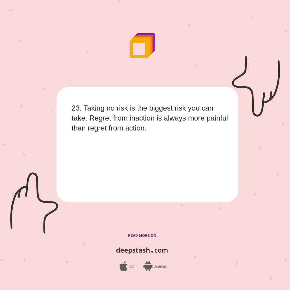 23. Taking no risk is the biggest risk you... - Deepstash