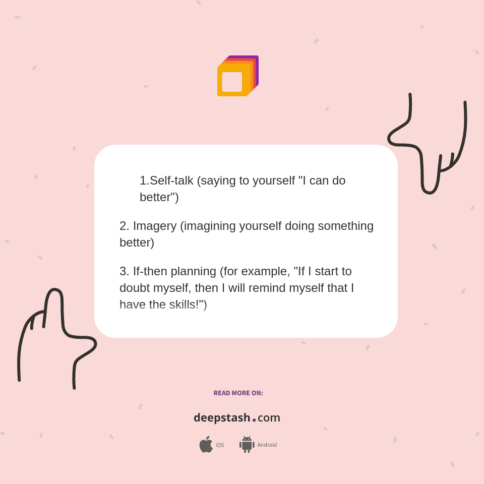 1.Self-talk (saying to yourself "I can do better") ... - Deepstash