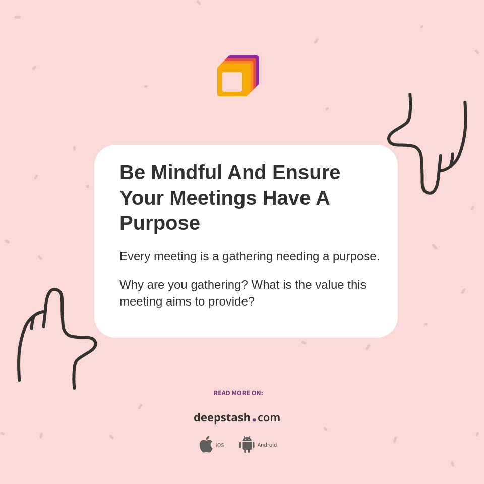 Be Mindful And Ensure Your Meetings Have A Purpose - Deepstash