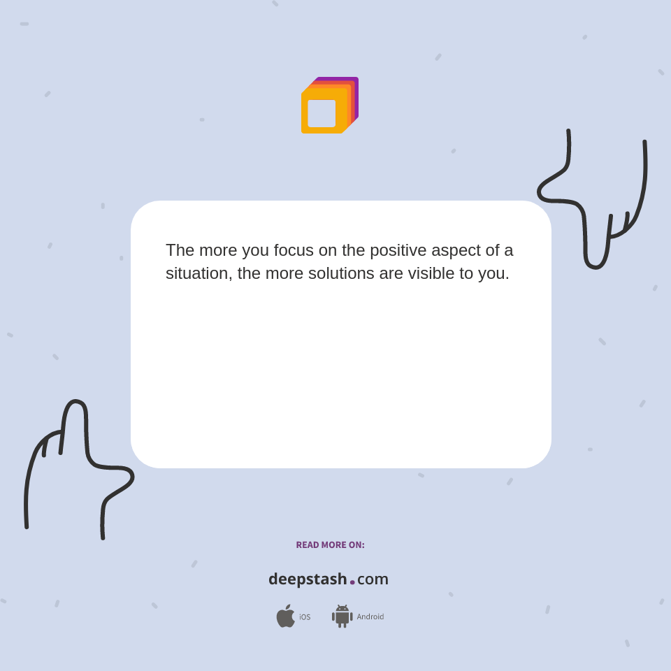 The more you focus on the positive aspect of... - Deepstash