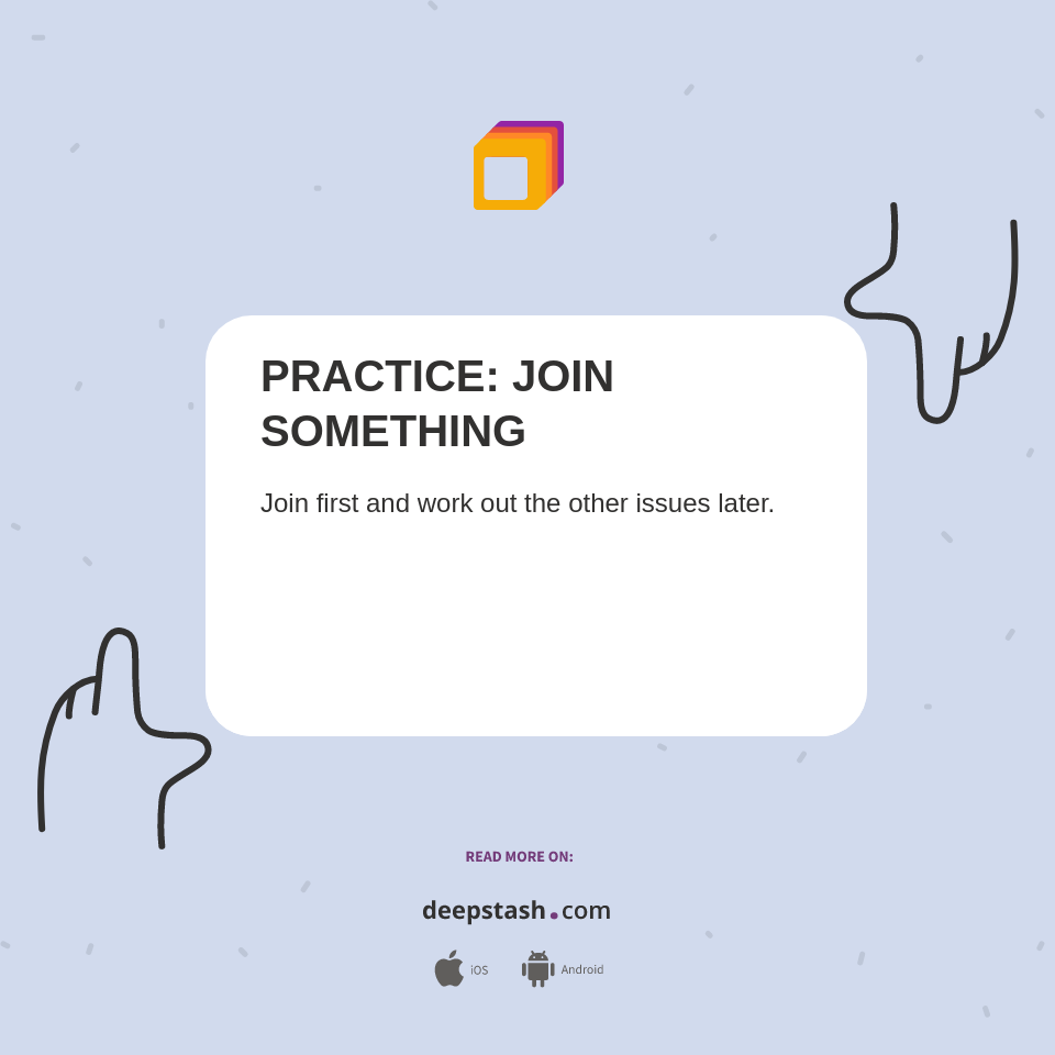 PRACTICE: JOIN SOMETHING - Deepstash