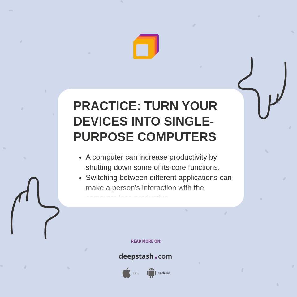 PRACTICE: TURN YOUR DEVICES INTO SINGLE-PURPOSE COMPUTERS - Deepstash