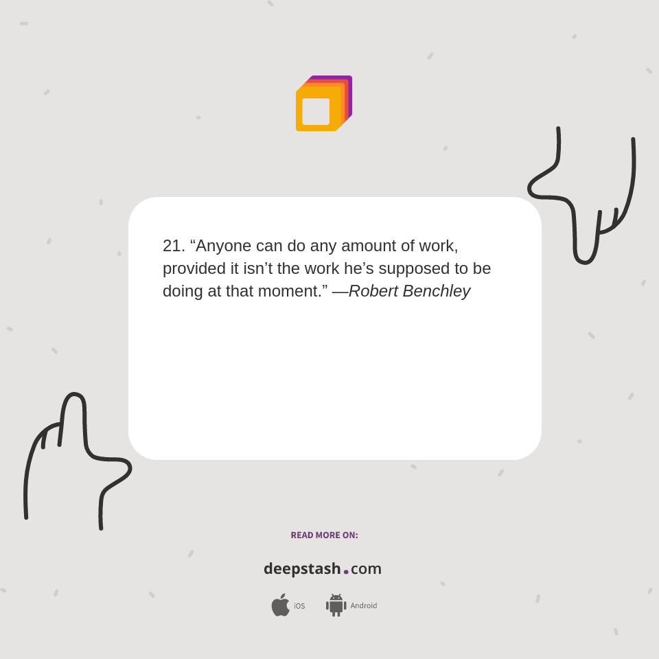 21. “Anyone can do any amount of work, provided... - Deepstash