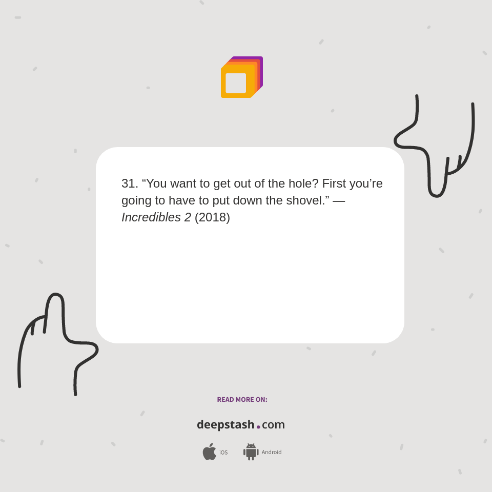 31. “You want to get out of the hole?... - Deepstash