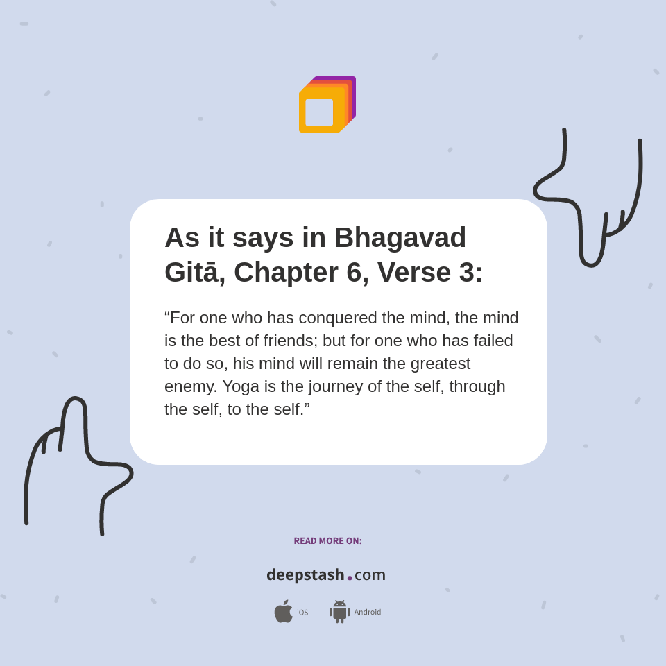 As it says in Bhagavad Gitā, Chapter 6, Verse 3: - Deepstash