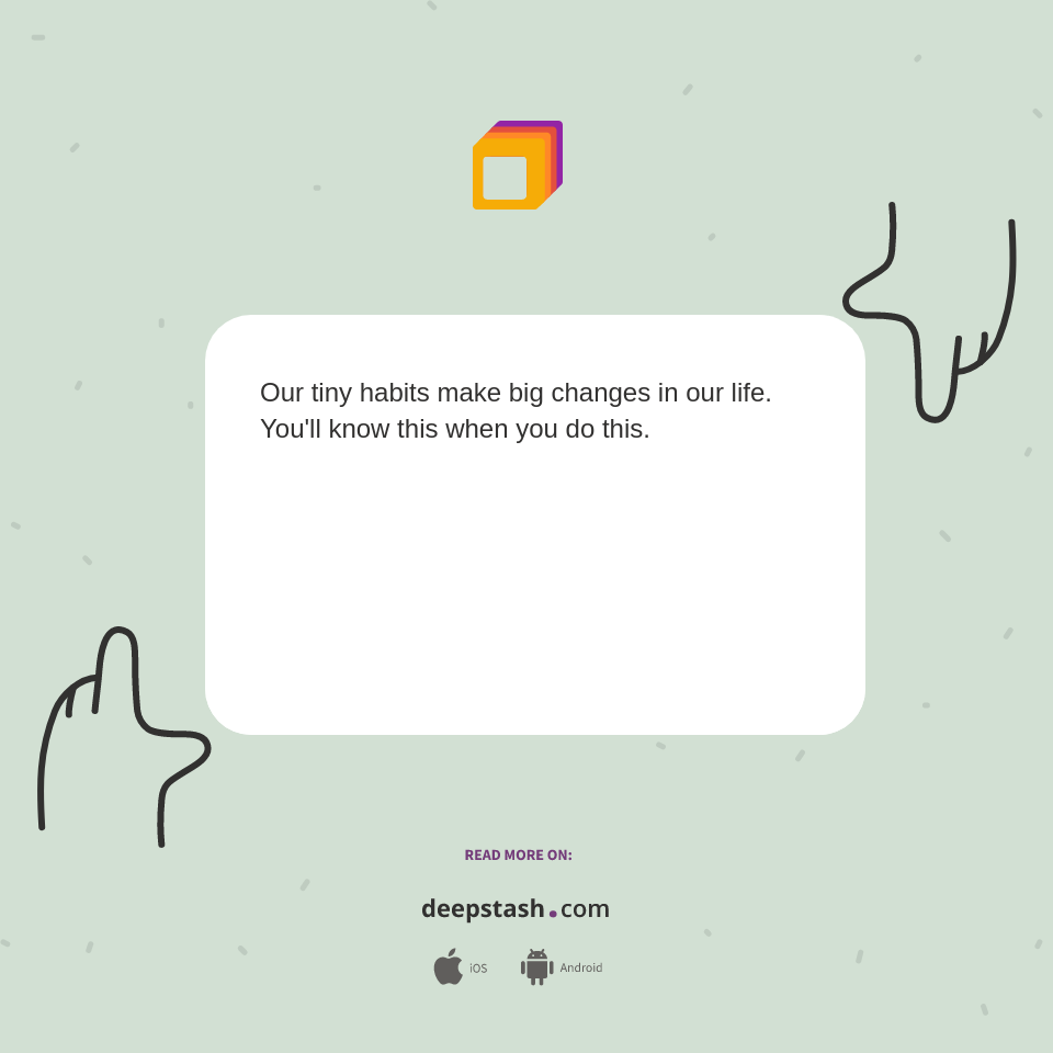 Our tiny habits make big changes in our life.... - Deepstash