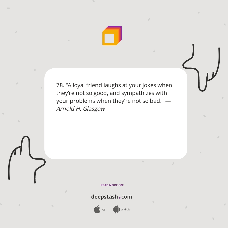 78. “A loyal friend laughs at your jokes when... - Deepstash