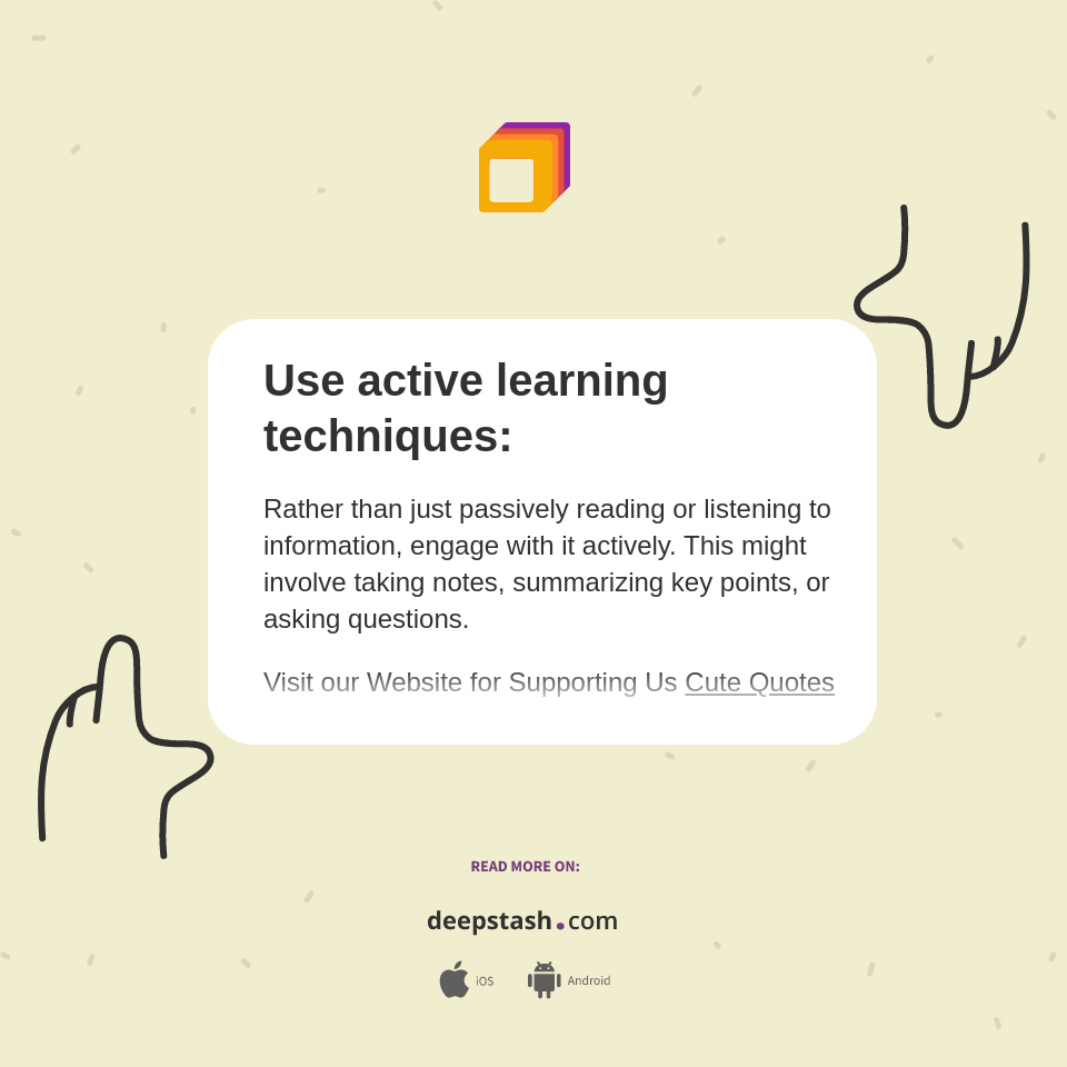 Use active learning techniques: - Deepstash