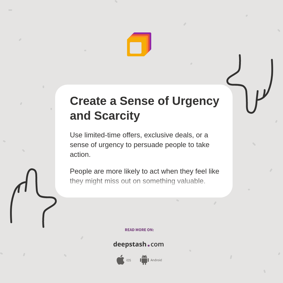 Create a Sense of Urgency and Scarcity - Deepstash