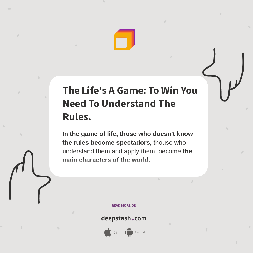 The Life's A Game: To Win You Need To Understand The Rules. - Deepstash