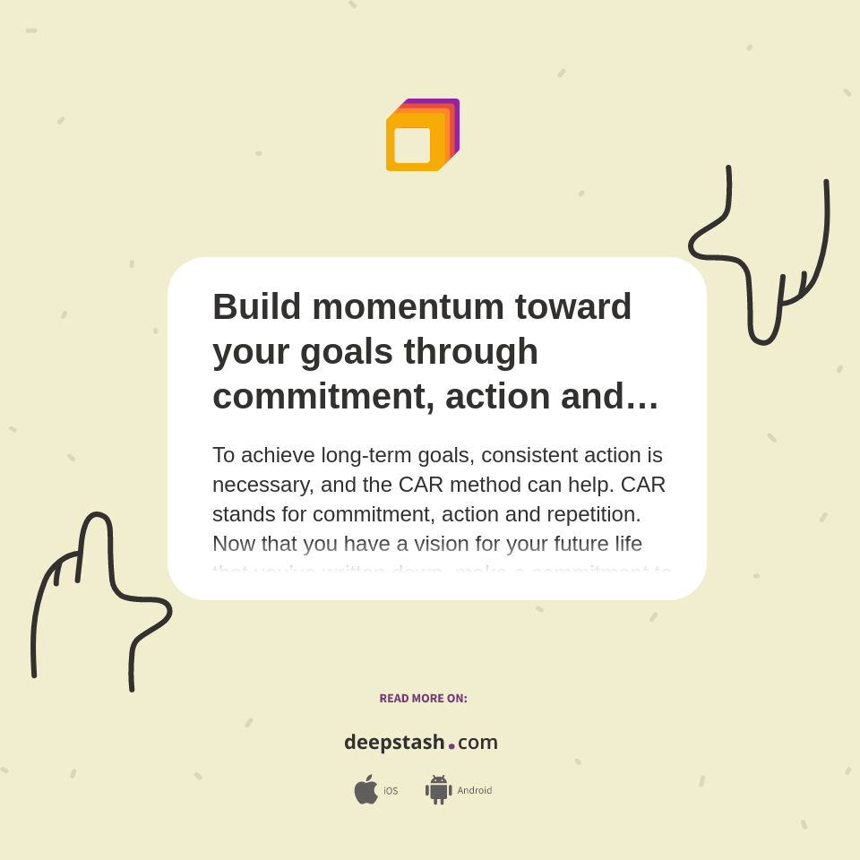 Build momentum toward your goals through commitment, action and repetition - Deepstash