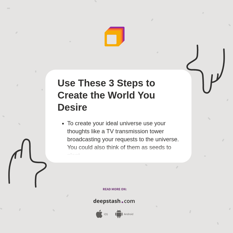 Use These 3 Steps to Create the World You Desire - Deepstash