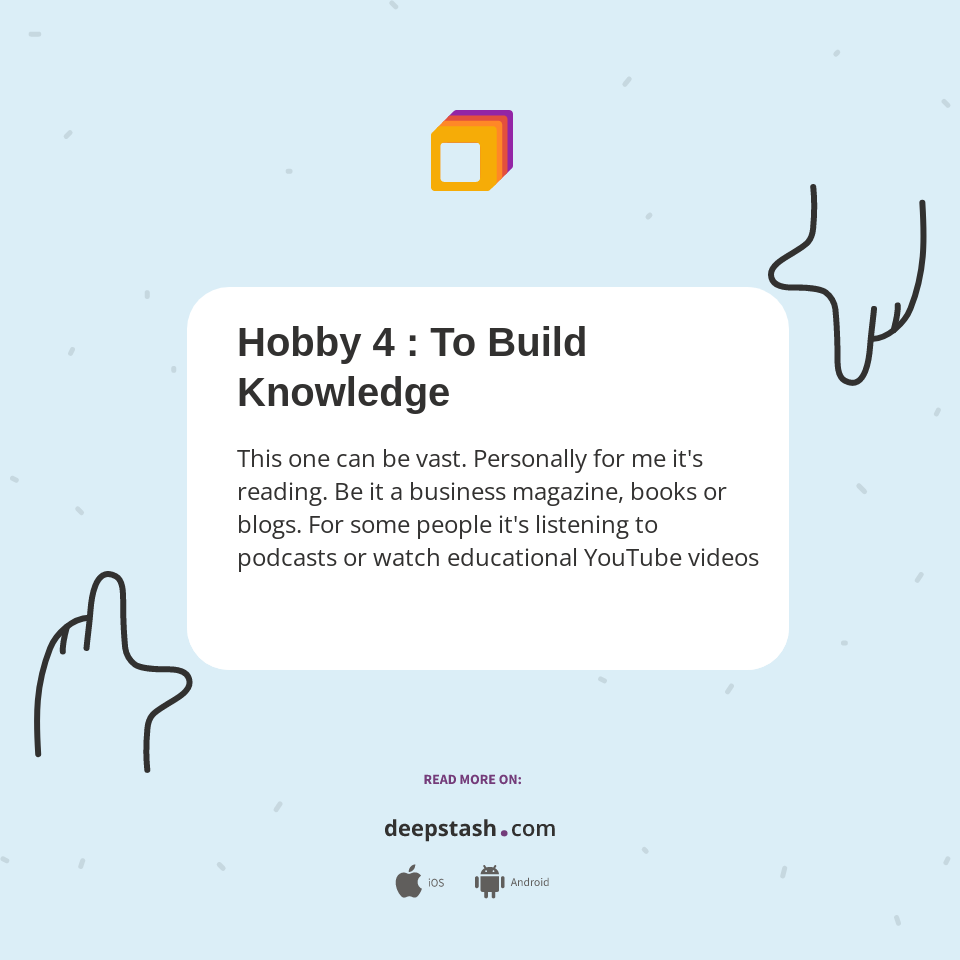 Hobby 4 : To Build Knowledge - Deepstash