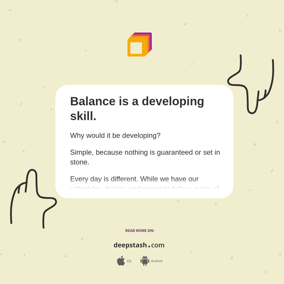Balance is a developing skill. - Deepstash
