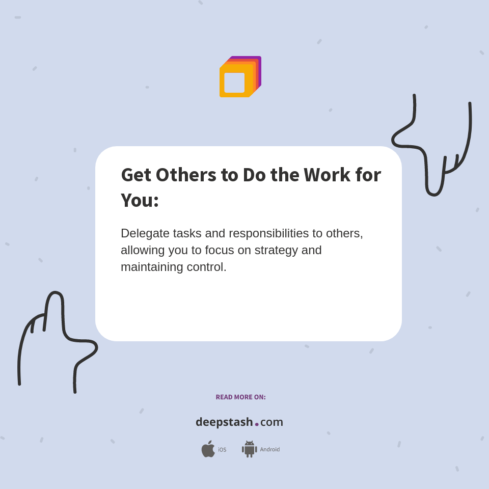 Get Others to Do the Work for You: - Deepstash