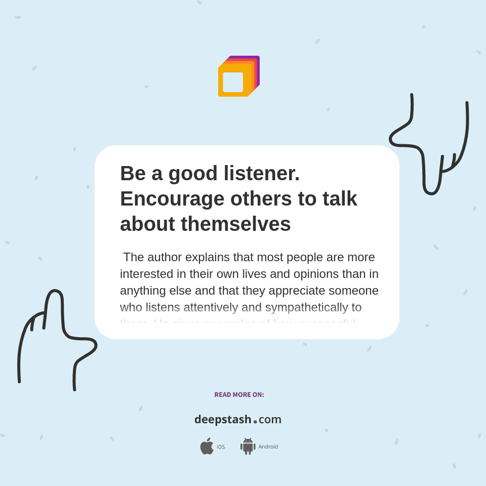 Be a good listener. Encourage others to talk about themselves - Deepstash