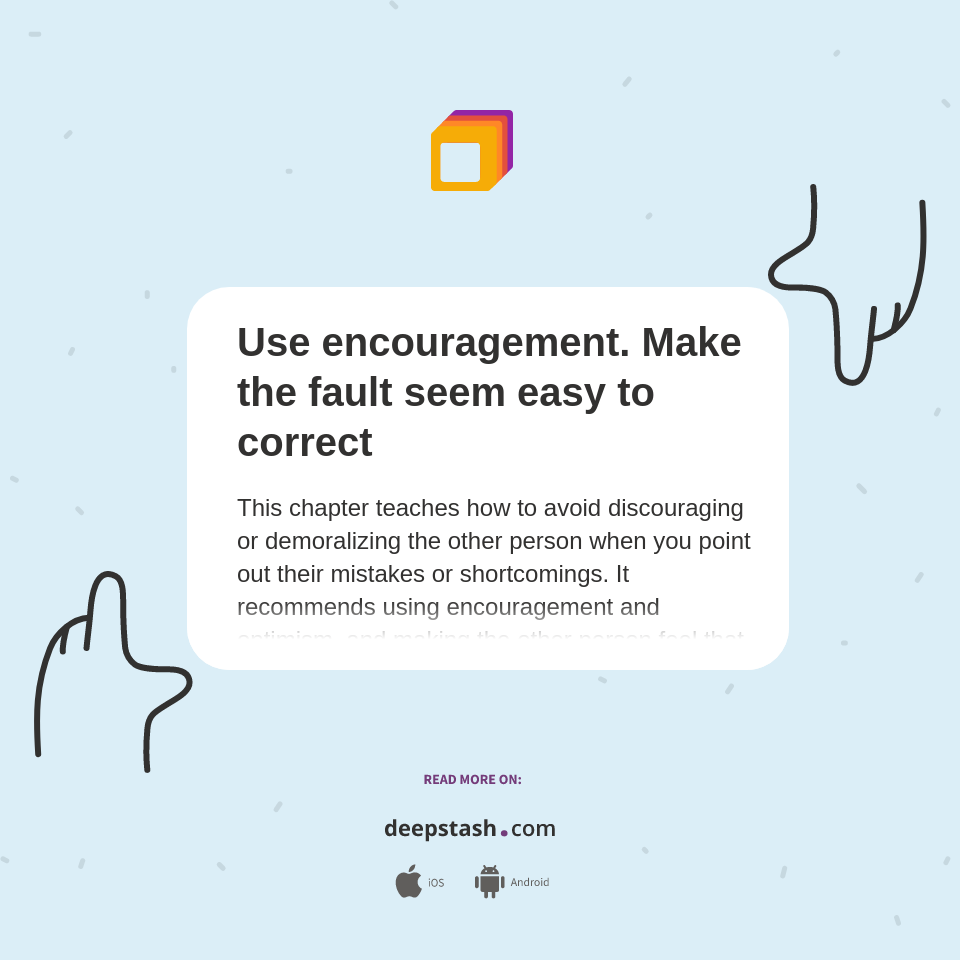 Use encouragement. Make the fault seem easy to correct - Deepstash