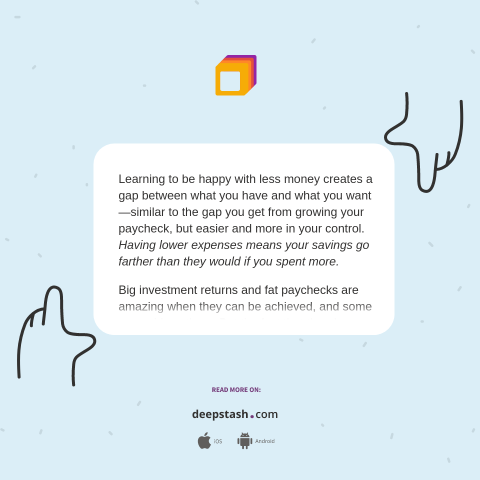 Learning to be happy with less money creates a... - Deepstash