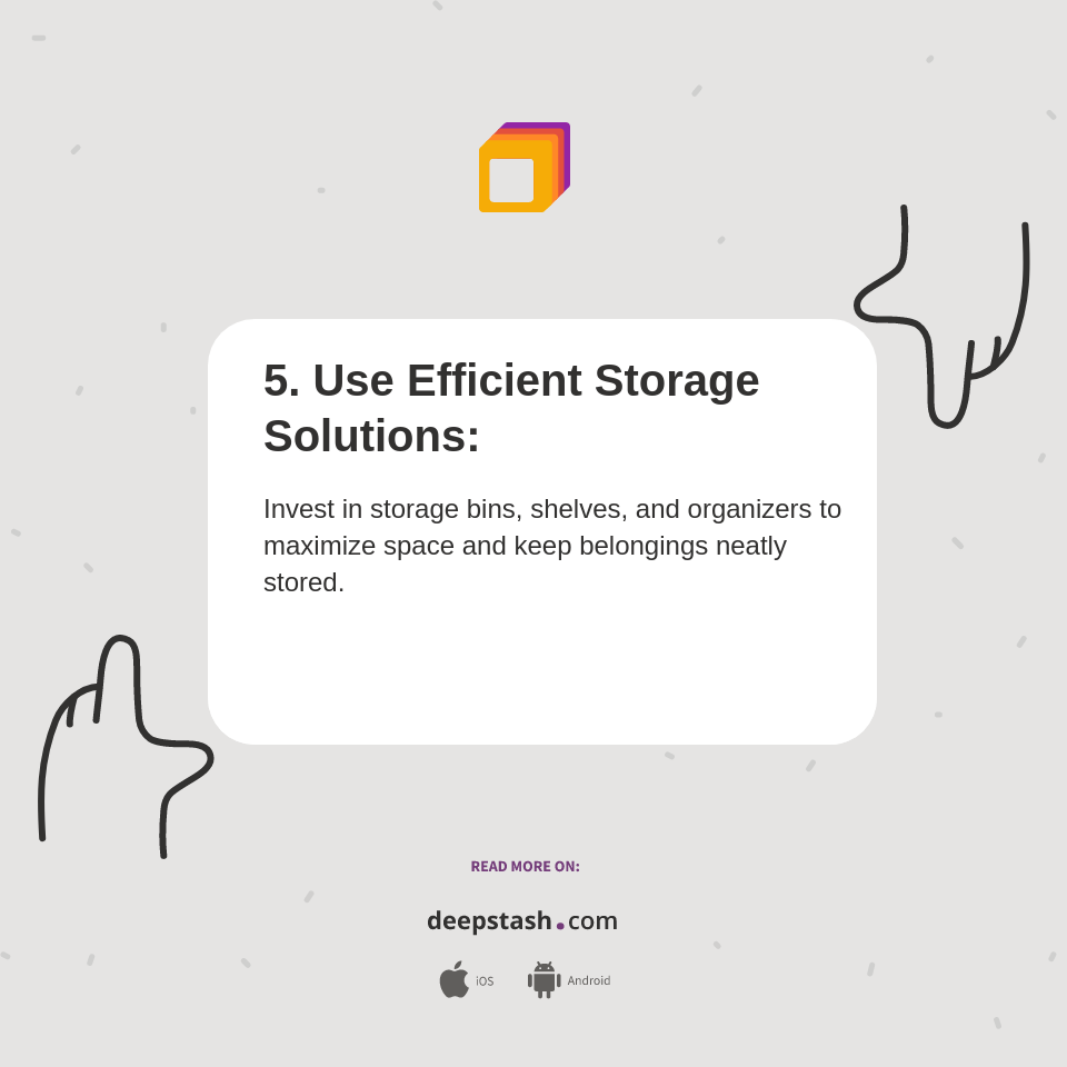 5. Use Efficient Storage Solutions: - Deepstash