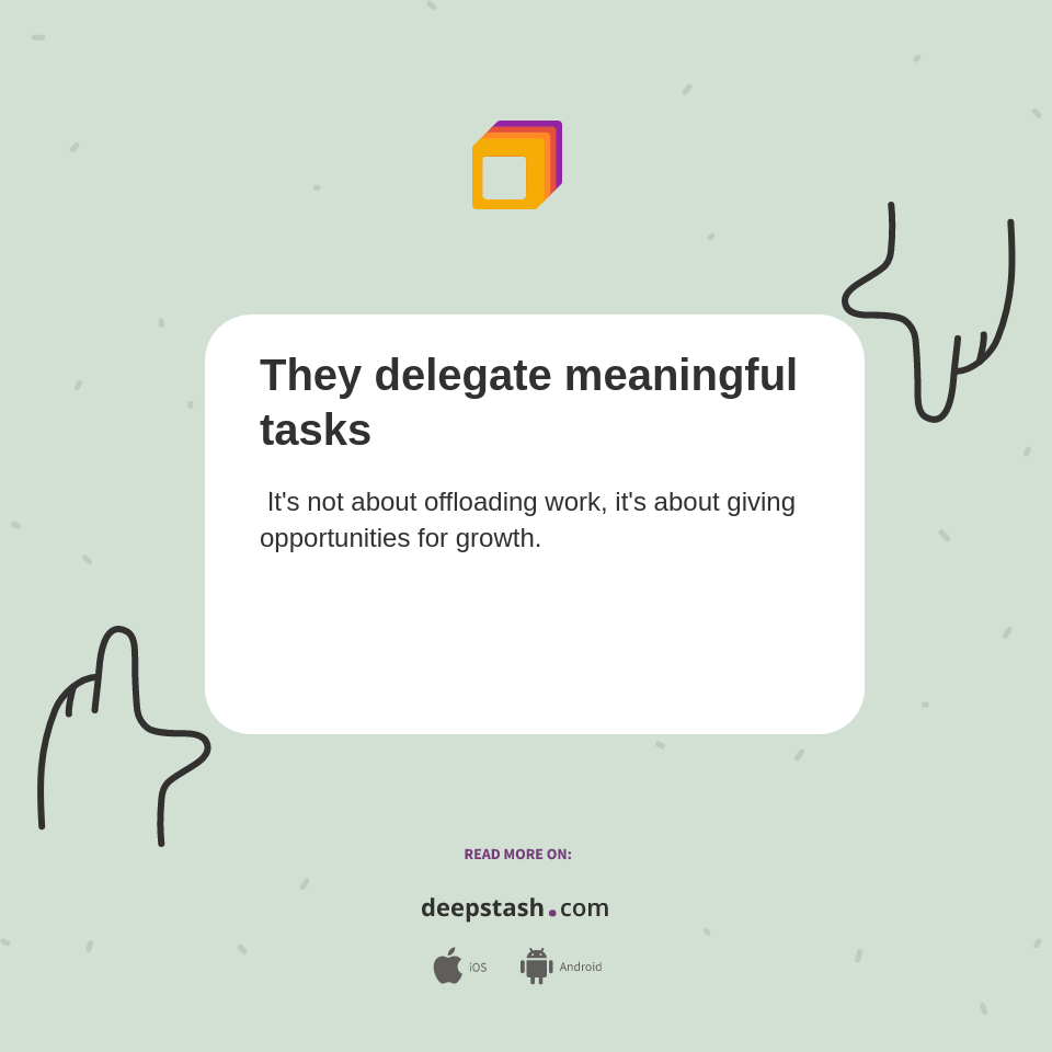 They delegate meaningful tasks - Deepstash