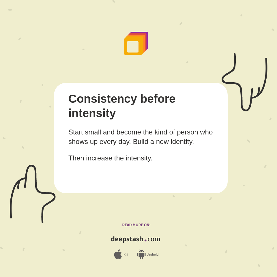 Consistency before intensity - Deepstash