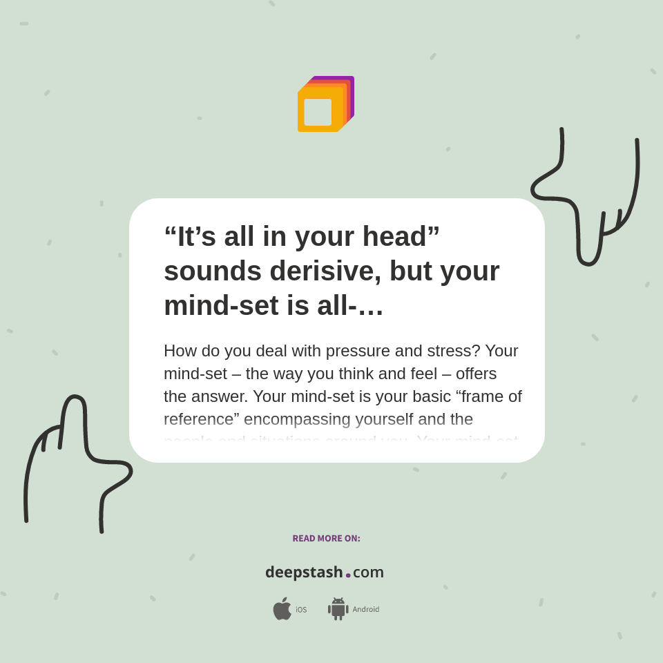 “It’s all in your head” sounds derisive, but your mind-set is all ...