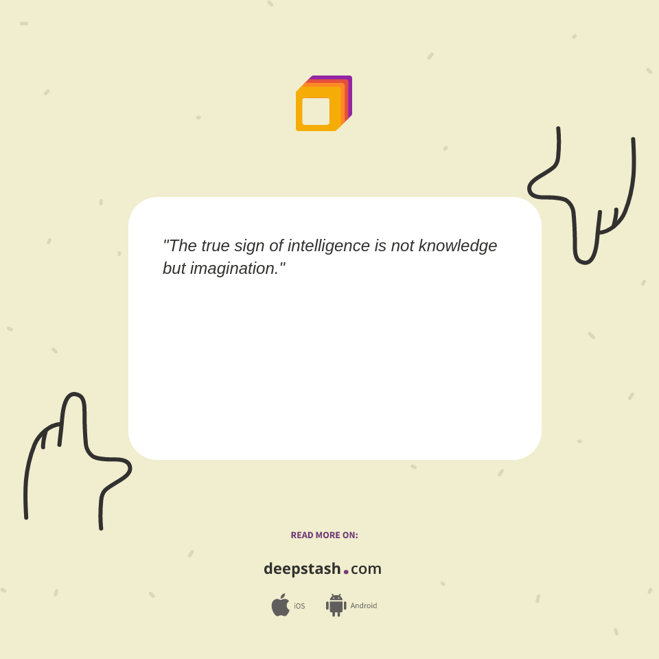 "The true sign of intelligence is not knowledge... - Deepstash