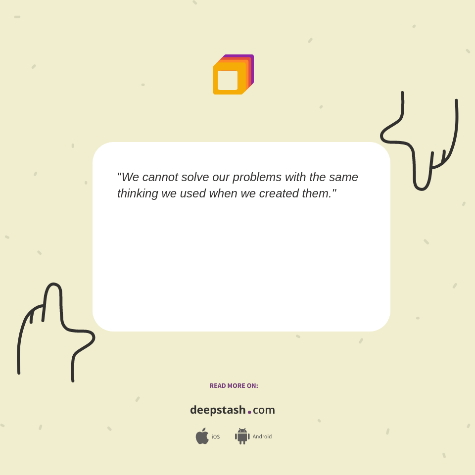 " We cannot solve our problems with the same... - Deepstash